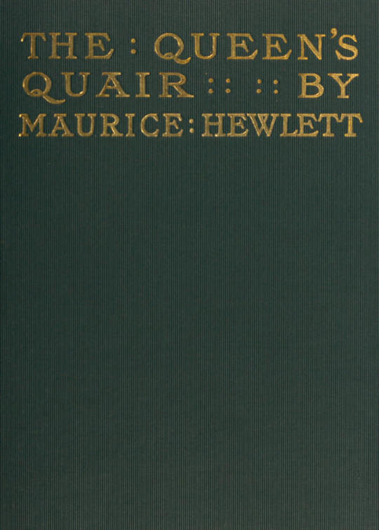 The Queen's Quair / or, The Six Years' Tragedy by Maurice Hewlett ...